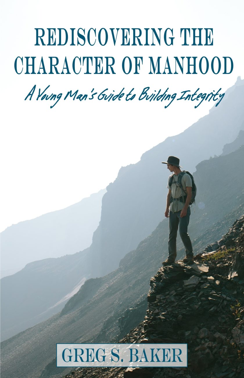Rediscovering the Character of Manhood - Author Greg S. Baker