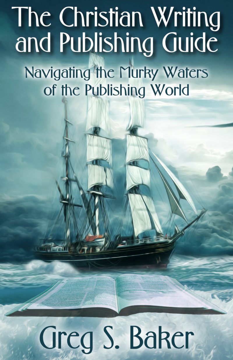 The Christian Writing and Publishing Guide - Author Greg S. Baker